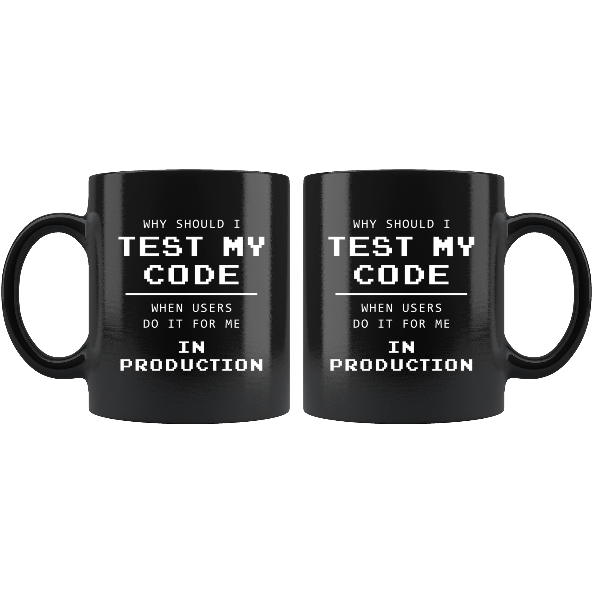 Why Should I Test My Code When Users Do It For Me In Production? 11oz ...