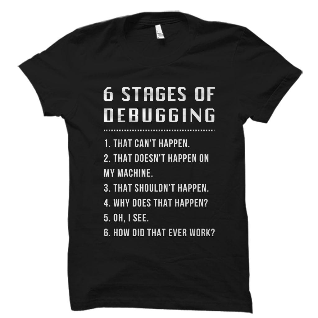 6 Stages Of Debugging Shirt – oTZI Shirts