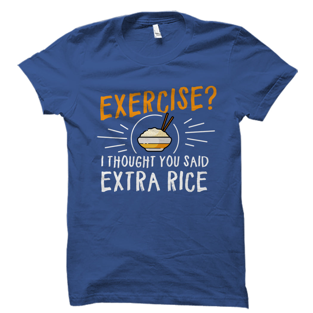 Exercise I Thought You Said Extra Rice Shirt – oTZI Shirts