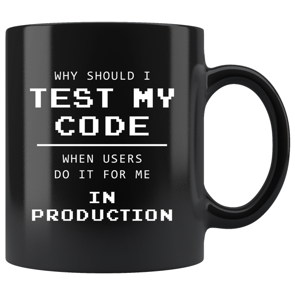Why Should I Test My Code When Users Do It For Me In Production? 11oz ...