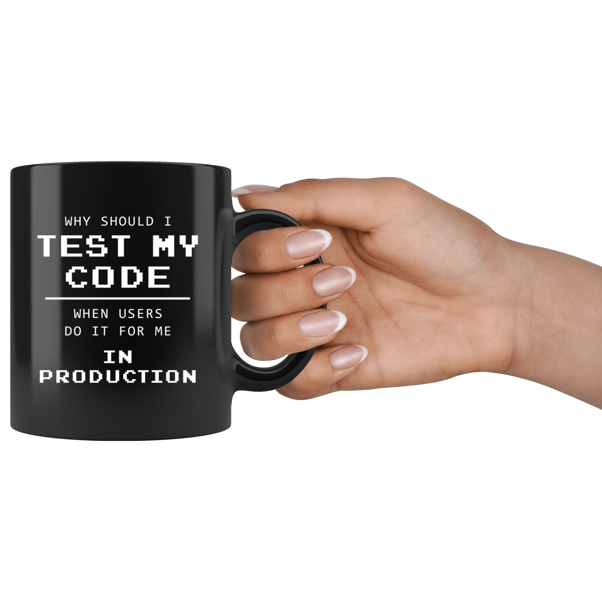 Why Should I Test My Code When Users Do It For Me In Production? 11oz ...