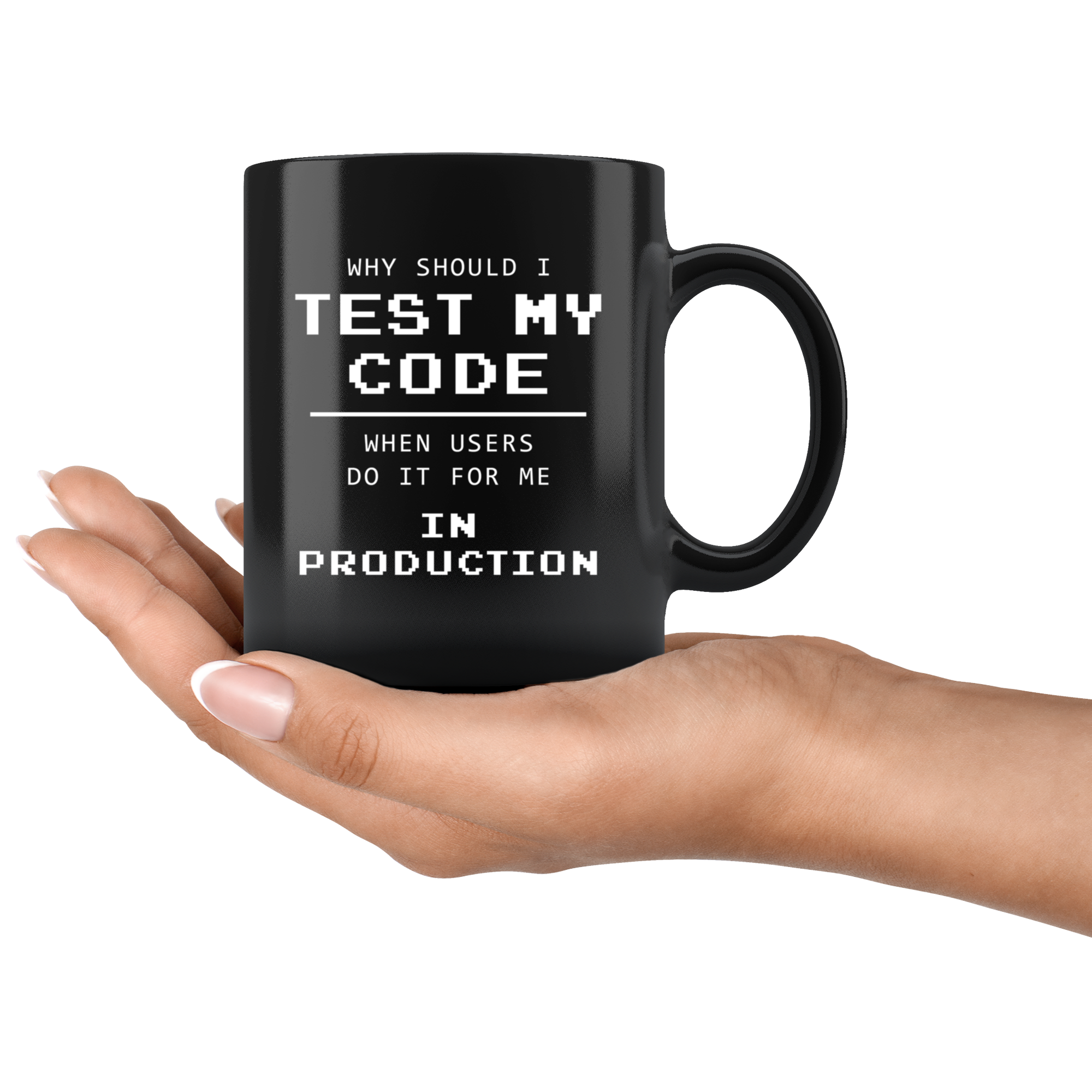 Why Should I Test My Code When Users Do It For Me In Production 11oz why-should-i-test-my-code-when-users-do-it-for-me-in-production-11oz